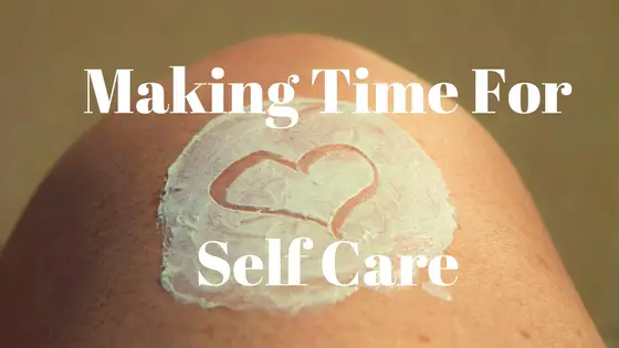 Making Time For Self Care - Ali's Upside Down World
